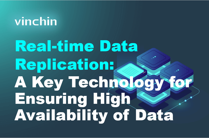Real-time Data Replication: A Key Technology for Ensuring High Availability of Data | Vinchin Backup