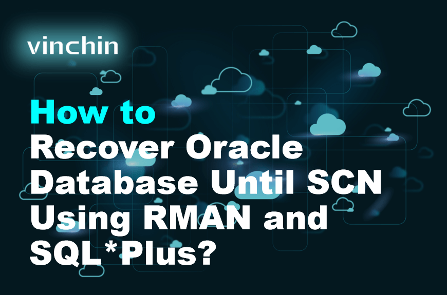 How to Recover Oracle Database Until SCN Using RMAN and SQL*Plus？ | Vinchin Backup