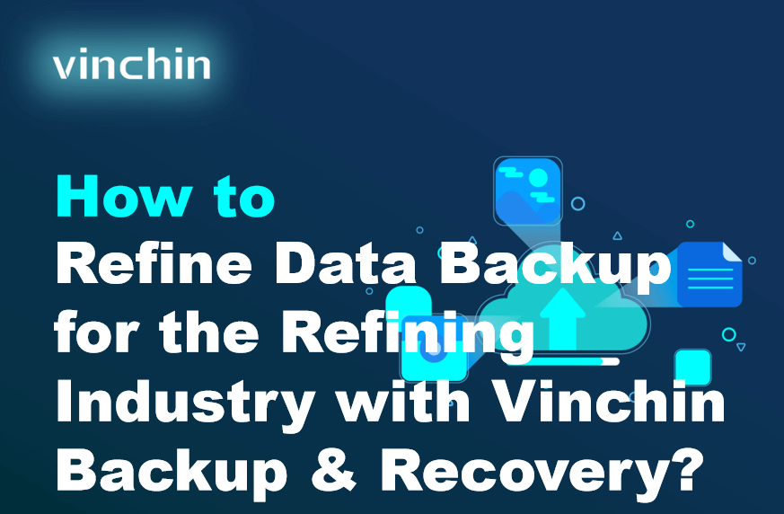 How to Refine Data Backup for the Refining Industry with Vinchin Backup & Recovery? | Vinchin Backup