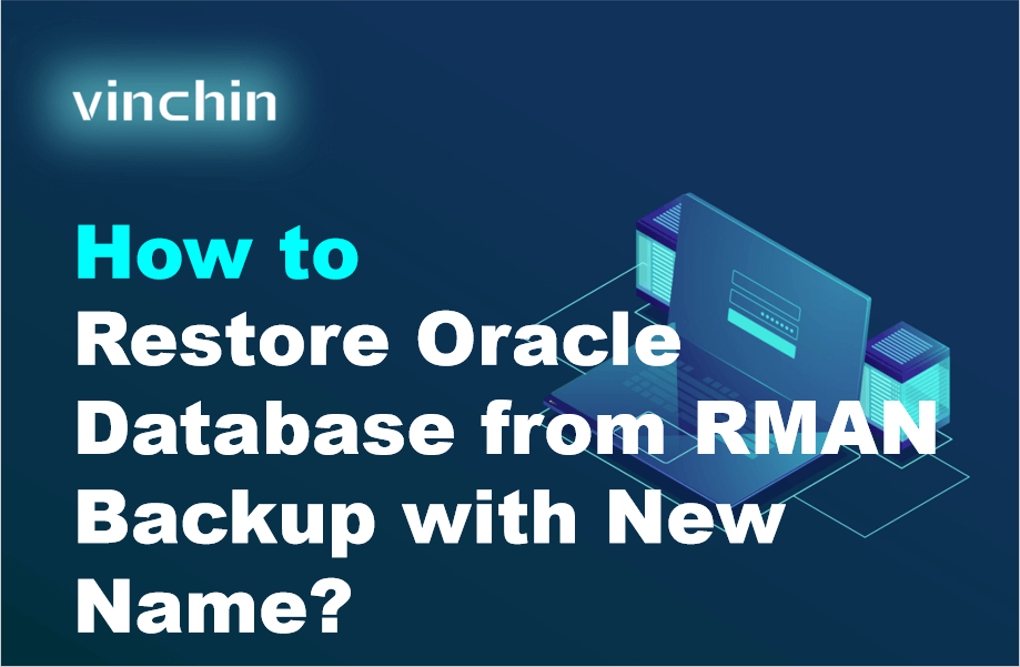 How to Restore Oracle Database from RMAN Backup with New Name ...