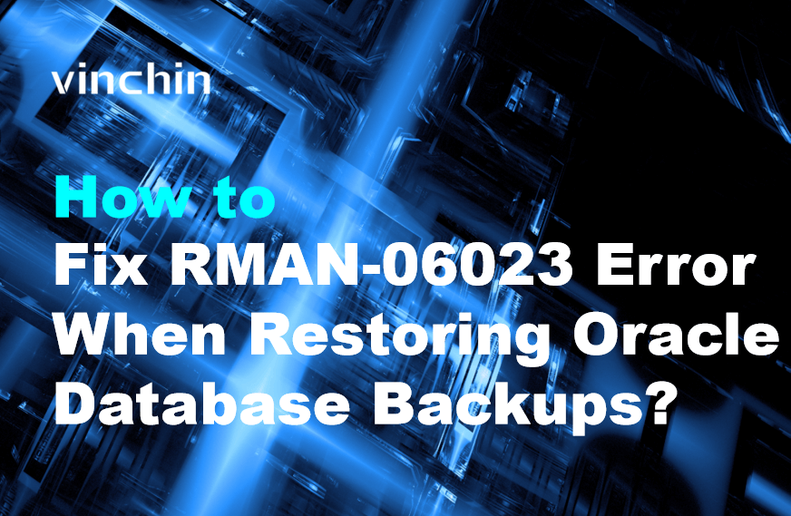 How to Fix RMAN-06023 Error When Restoring Oracle Database Backups? | Vinchin Backup