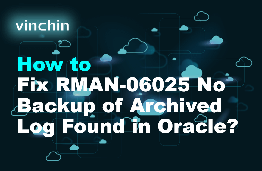 How To Fix Rman 06025 No Backup Of Archived Log Found In Oracle？ Vinchin Backup