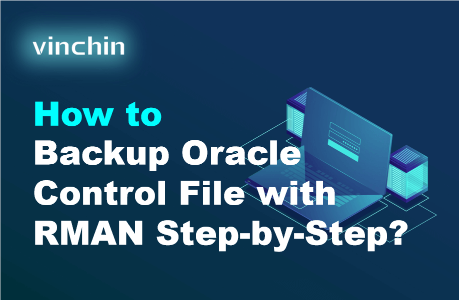 How to Backup Oracle Control File with RMAN Step-by-Step? | Vinchin Backup