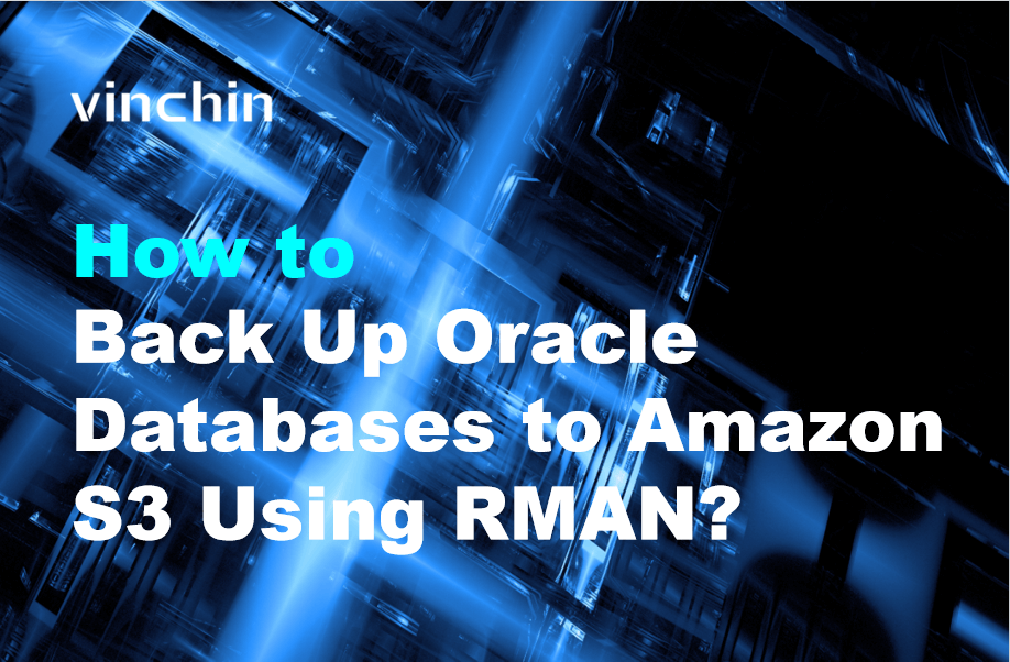 How to Back Up Oracle Databases to Amazon S3 Using RMAN? | Vinchin Backup
