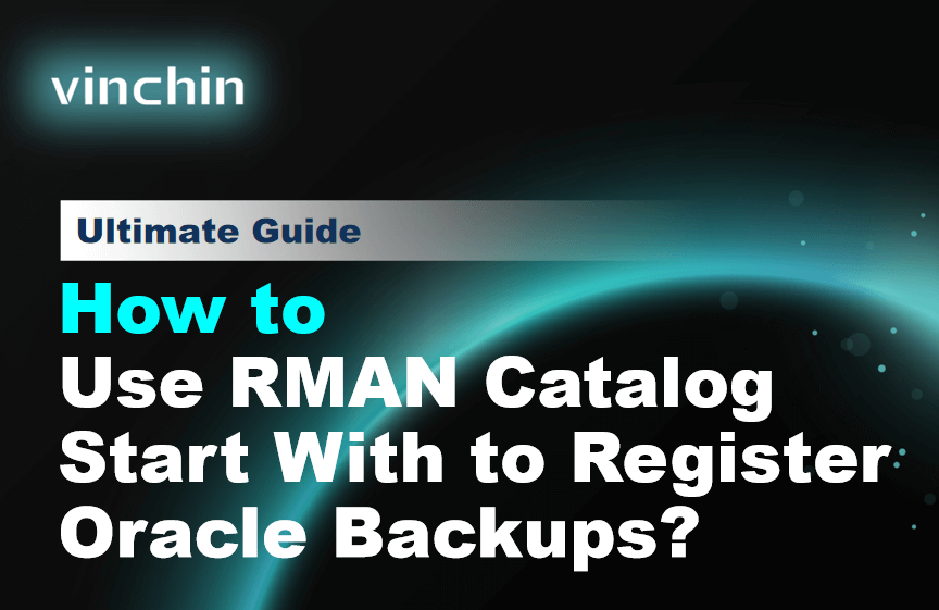 How to Use RMAN Catalog Start With to Register Oracle Backups ...