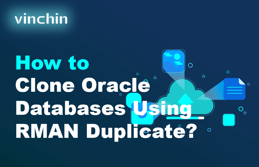 How to Clone Oracle Databases Using RMAN Duplicate? | Vinchin Backup