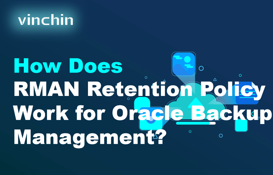 How Does RMAN Retention Policy Work for Oracle Backup Management ...