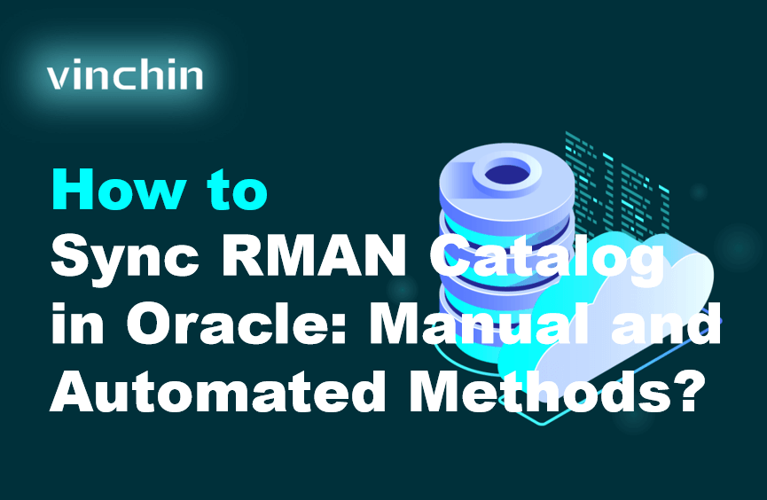 How to Sync RMAN Catalog in Oracle: Manual and Automated Methods? | Vinchin Backup