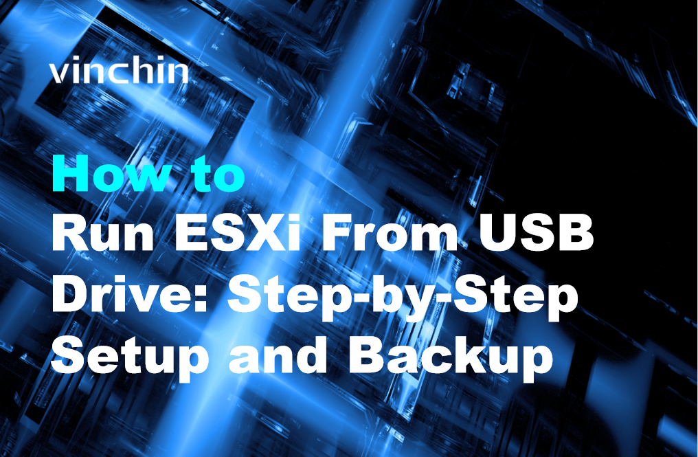 How to Run ESXi From USB Drive: Step-by-Step Setup and Backup | Vinchin Backup