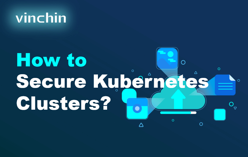 How to Secure Kubernetes Clusters? | Vinchin Backup