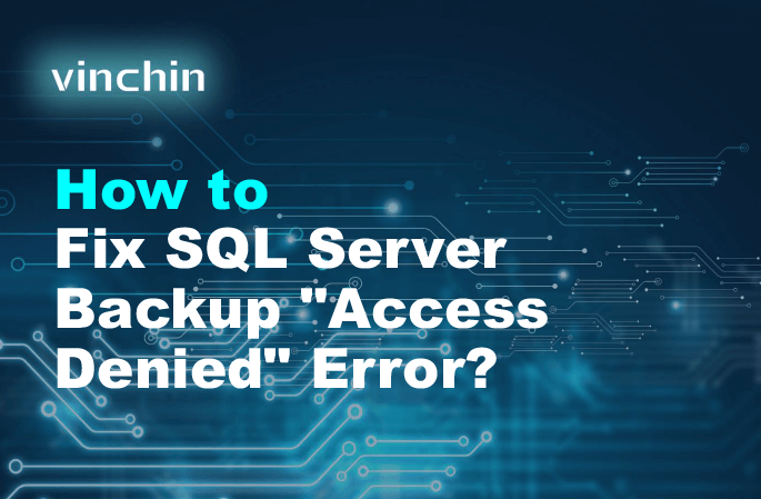 How To Fix Sql Server Backup Access Denied Error Vinchin Backup