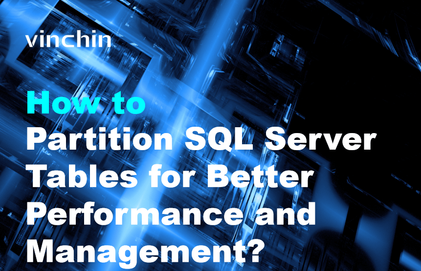 How to Partition SQL Server Tables for Better Performance and Management? | Vinchin Backup