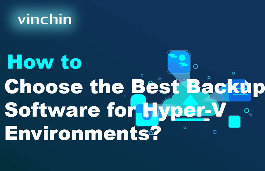 How to Choose the Best Backup Software for Hyper-V Environments ...