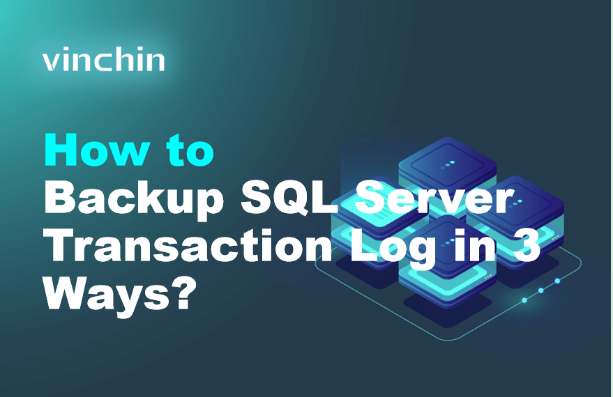 How to Backup SQL Server Transaction Log in 3 Ways? | Vinchin Backup
