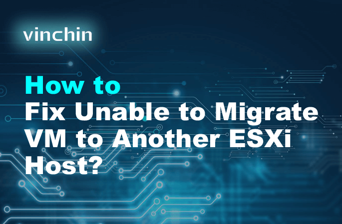 Cara Memperbaiki Tidak Dapat Memindahkan VM ke Host ESXi Lain? | Vinchin Backup