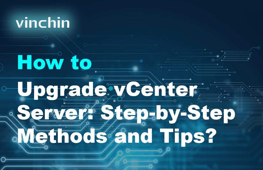 How to Upgrade vCenter Server: Step-by-Step Methods and Tips? | Vinchin ...