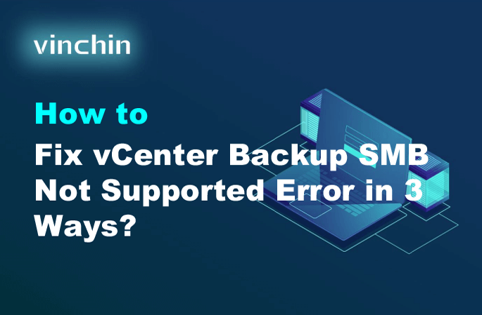 How To Fix Vcenter Backup Smb Not Supported Error In 3 Ways Vinchin Backup