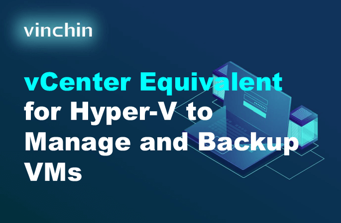 Équivalent de vCenter pour Hyper-V pour gérer et sauvegarder les machines virtuelles | Vinchin ...