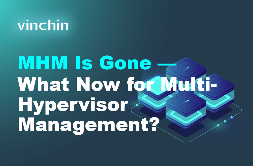 MHM Is Gone—What Now for Multi-Hypervisor Management? | Vinchin Backup