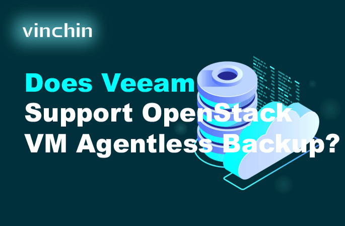 Does Veeam Support OpenStack VM Agentless Backup? | Vinchin Backup