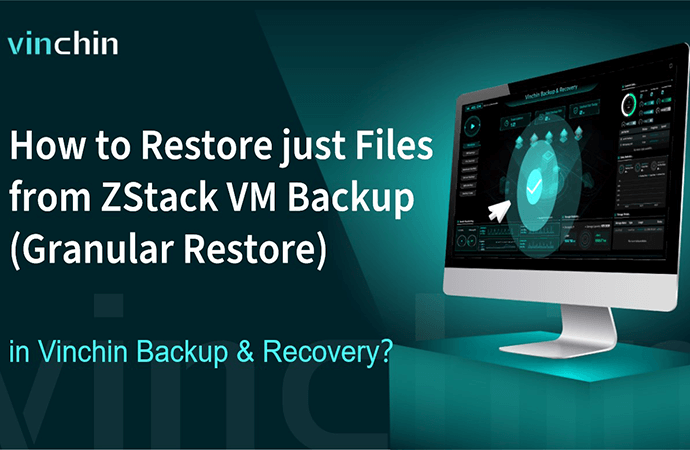 How to Use Granular Restore to Quickly Extract Files from ZStack VM Backup in Vinchin Backup ...