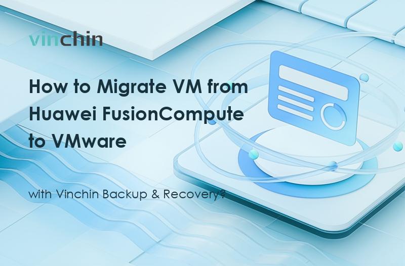 How to Migrate VM from Huawei FusionCompute to VMware with Vinchin ...