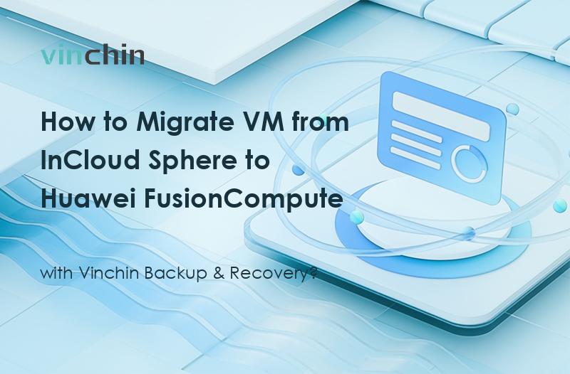 How to Migrate VM from InCloud Sphere to Huawei FusionCompute with Vinchin Backup & Recovery ...