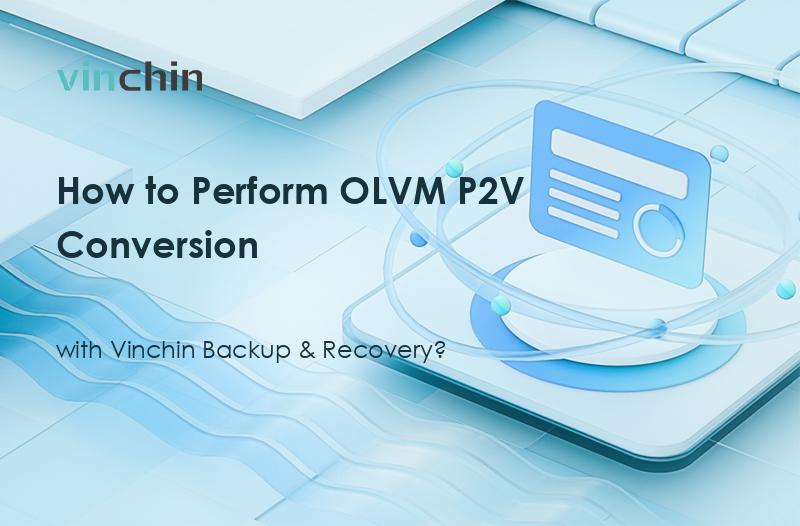 How to Perform OLVM P2V Conversion with Vinchin? | Vinchin Backup