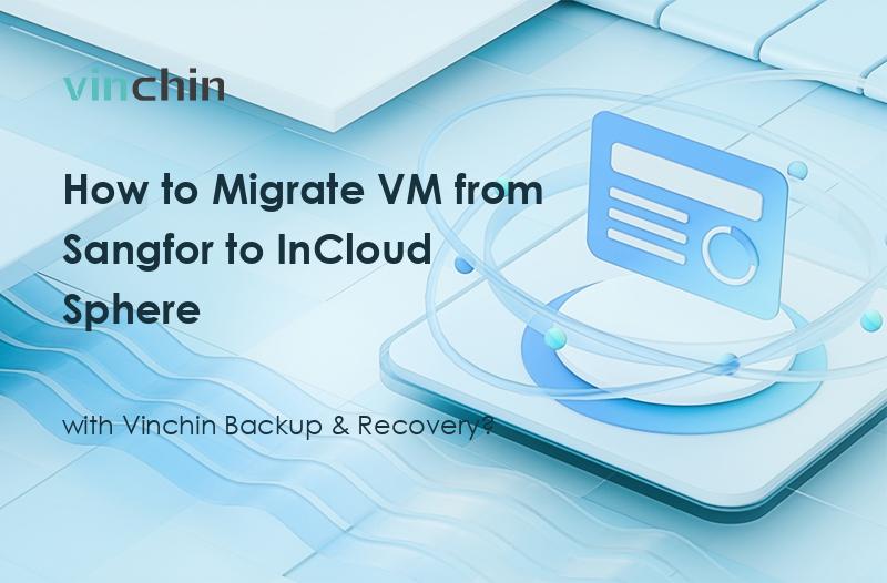 How to Migrate VM from Sangfor to InCloud Sphere with Vinchin Backup ...