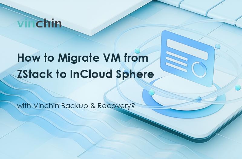¿Cómo migrar una máquina virtual de ZStack a InCloud Sphere con Vinchin ...