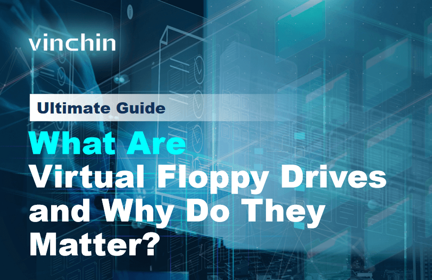 What Are Virtual Floppy Drives and Why Do They Matter? | Vinchin Backup