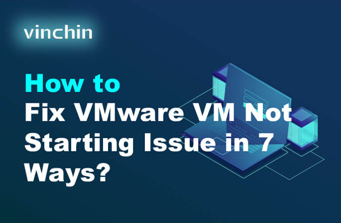 Wie kann man das Problem mit VMware-VM, die nicht startet, auf 7 Arten beheben? | Vinchin Backup