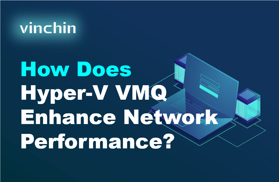 How Does Hyper-V VMQ Enhance Network Performance? | Vinchin Backup