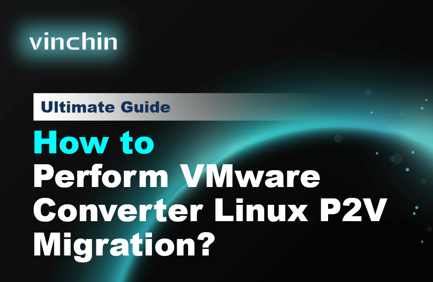 How to Perform VMware Converter Linux P2V Migration? | Vinchin Backup