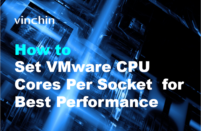 How to Set VMware CPU Cores Per Socket for Best Performance | Vinchin ...