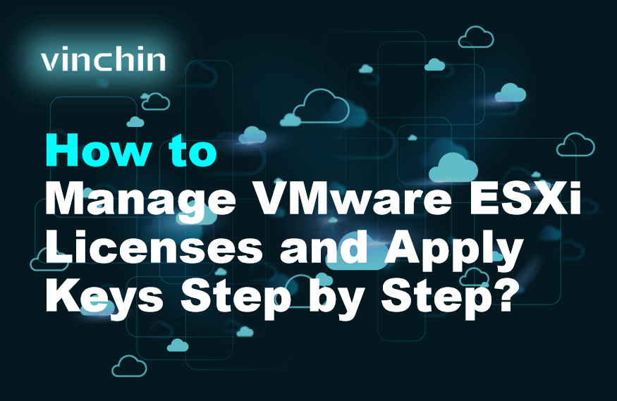 How to Manage VMware ESXi Licenses and Apply Keys Step by Step? | Vinchin Backup
