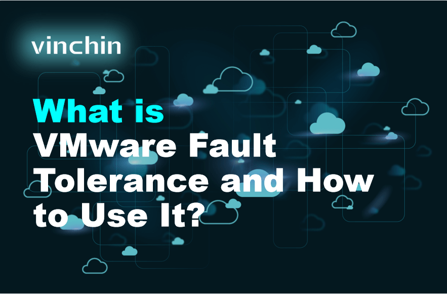 What is VMware Fault Tolerance and How to Use It? | Vinchin Backup