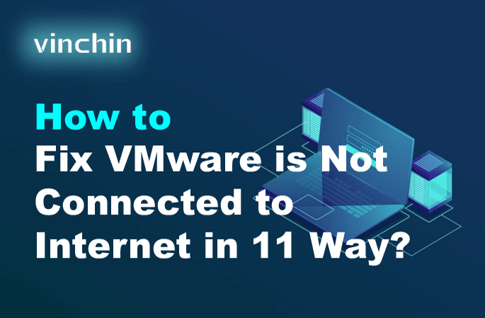 ¿Cómo solucionar que VMware no está conectado a Internet de 11 maneras? | Vinchin Backup