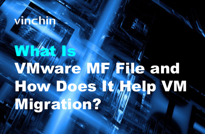 What Is VMware MF File and How Does It Help VM Migration? | Vinchin Backup