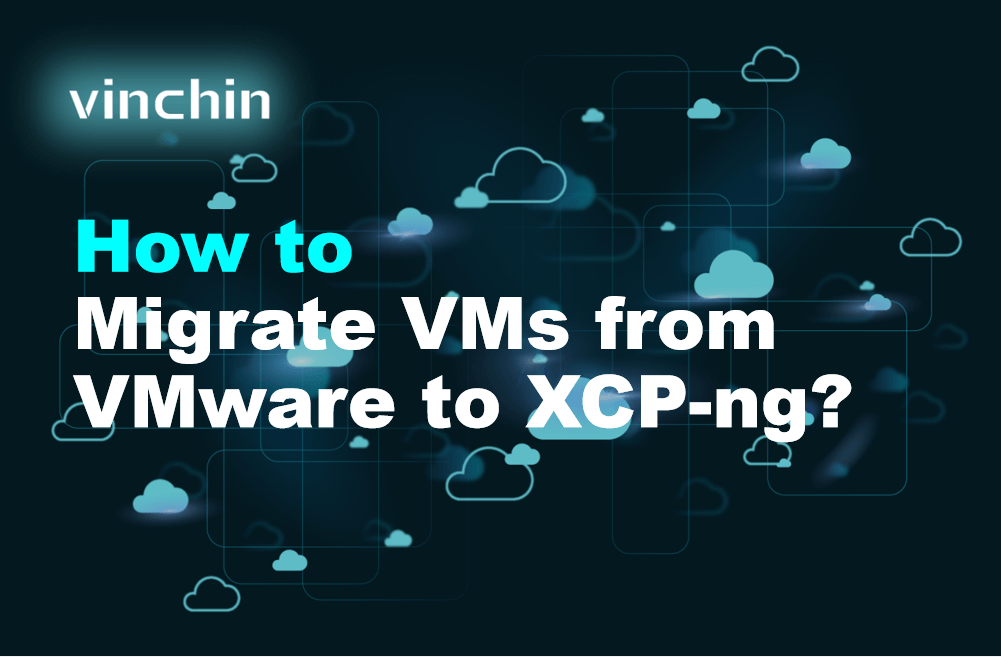 How to Migrate VMs from VMware to XCP-ng? | Vinchin Backup