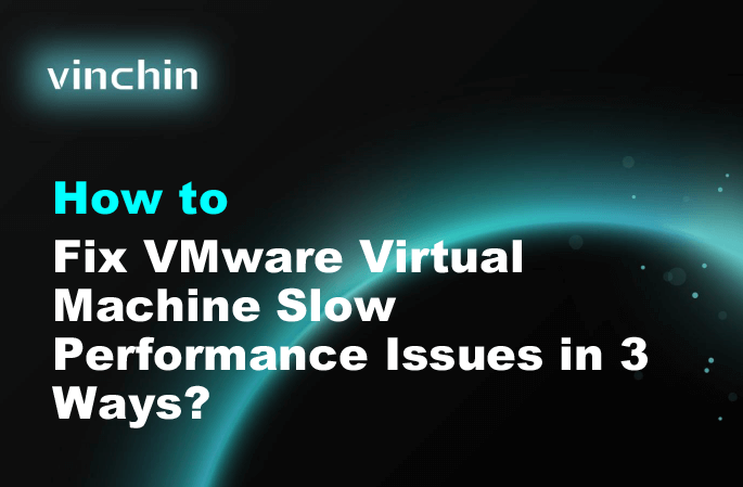 How To Fix Vmware Virtual Machine Slow Performance Issues In 3 Ways Vinchin Backup