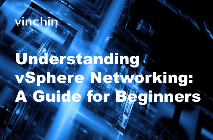 Comprendre les réseaux vSphere : un guide pour les débutants | Vinchin Backup