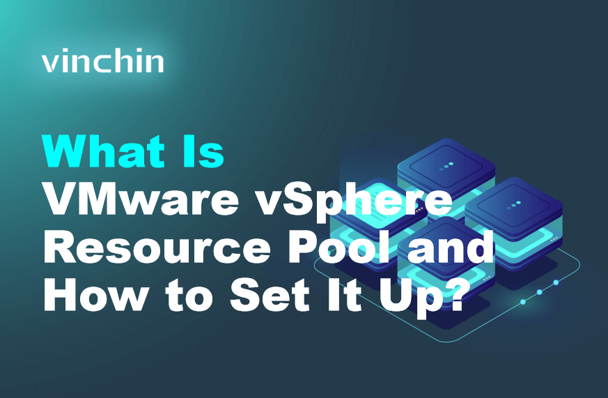 What Is VMware vSphere Resource Pool and How to Set It Up? | Vinchin Backup