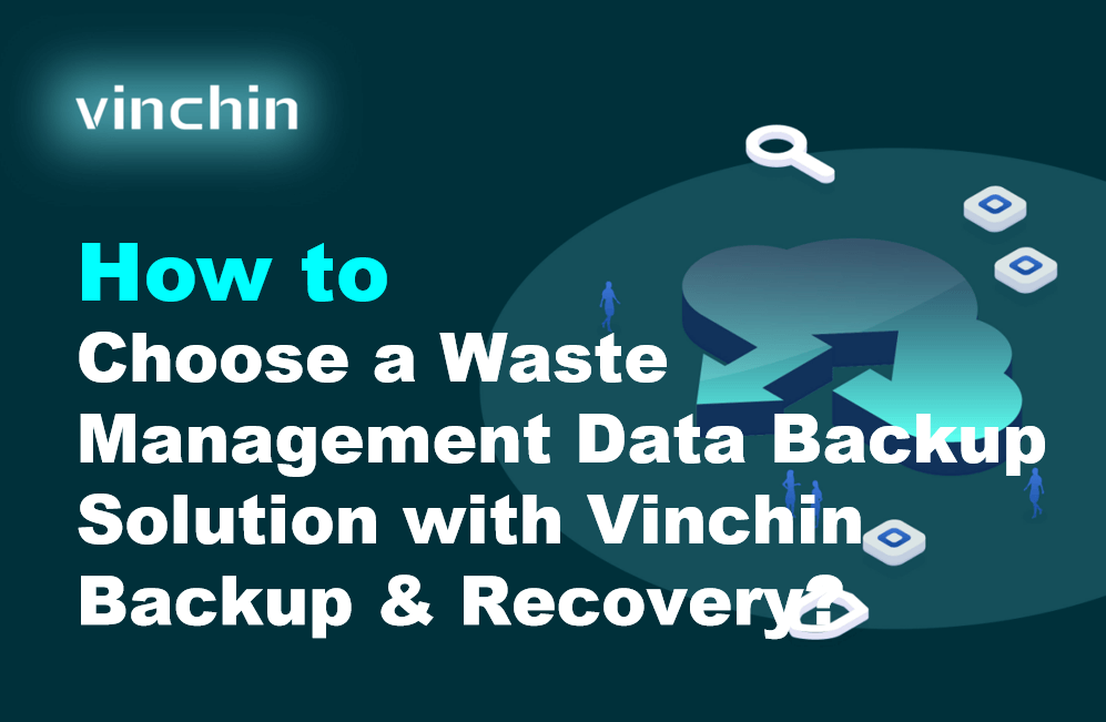 How to Choose a Waste Management Data Backup Solution with Vinchin ...