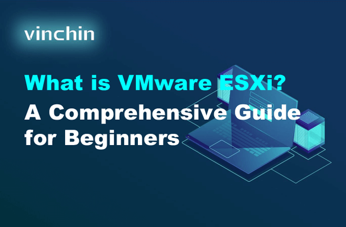 What is VMware ESXi? A Comprehensive Guide for Beginners | Vinchin Backup