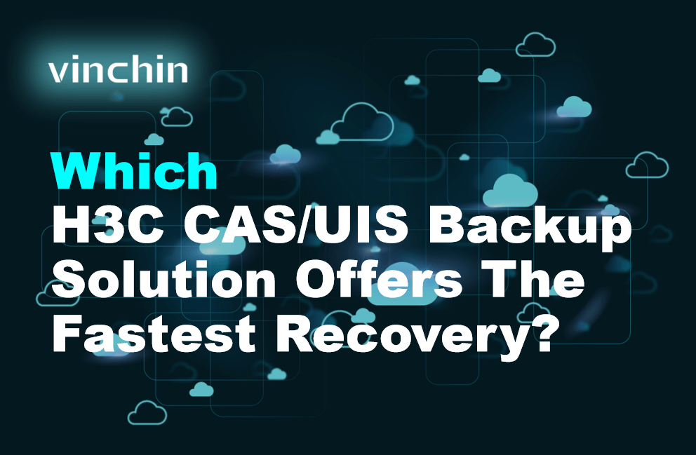 Which H3C CAS/UIS Backup Solution Offers The Fastest Recovery ...
