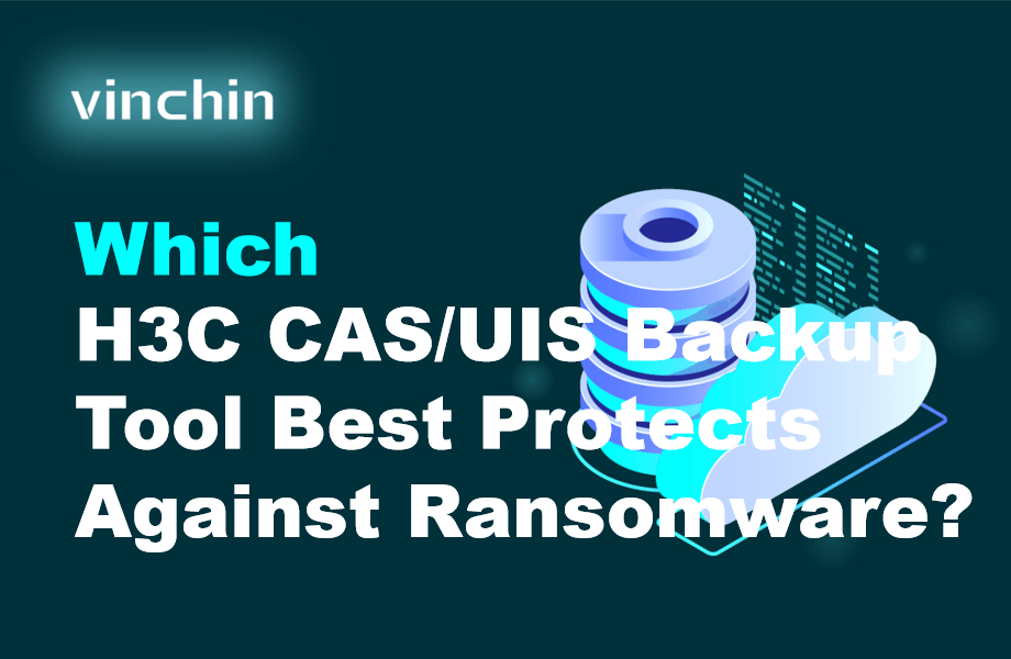 Which H3C CAS/UIS Backup Tool Best Protects Against Ransomware ...