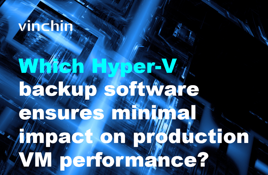 Which Hyper-V backup software ensures minimal impact on production VM ...