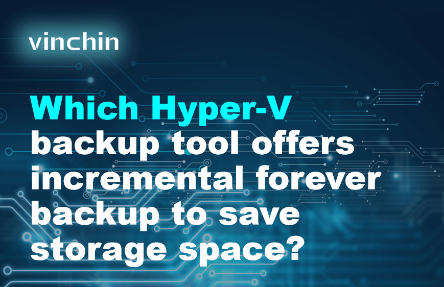 Which Hyper-V backup tool offers incremental forever backup to save ...