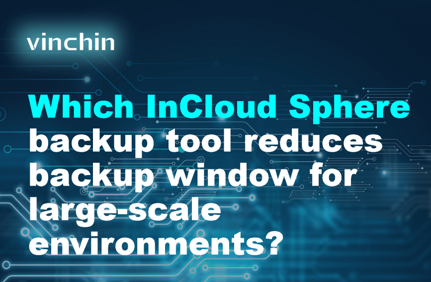 Which InCloud Sphere backup tool reduces backup window for large-scale ...